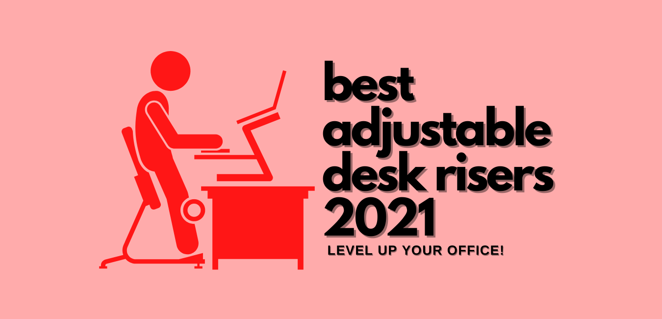 Best Adjustable Desk Risers 2021: Level Up Your Office
