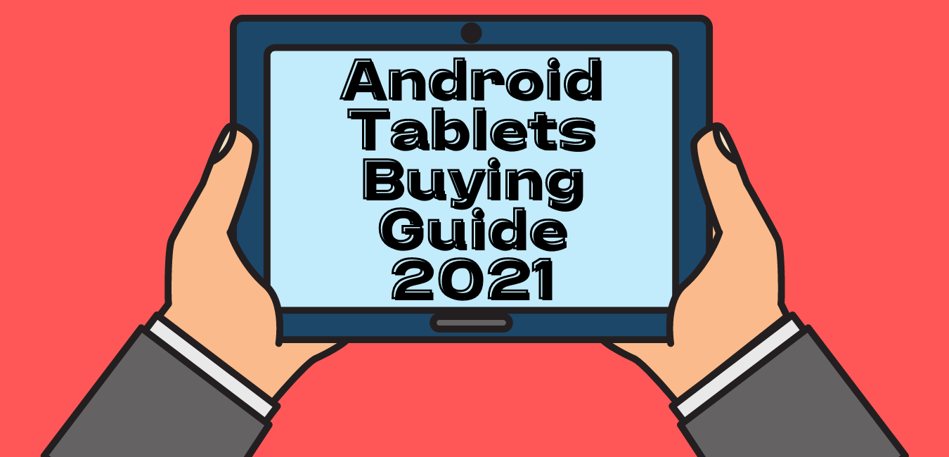 Android Tablets Buying Guide 2021: What You Need To Consider