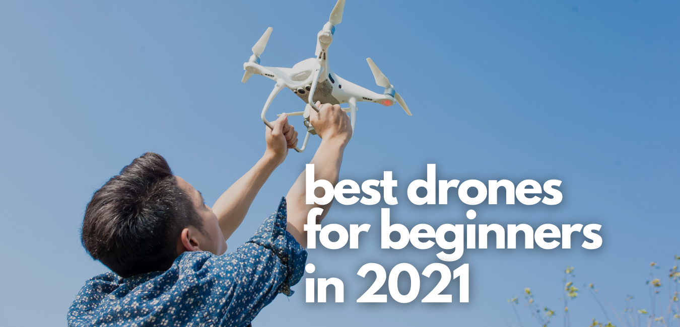 Best Drones for Beginners In 2021: Our Top Picks For You