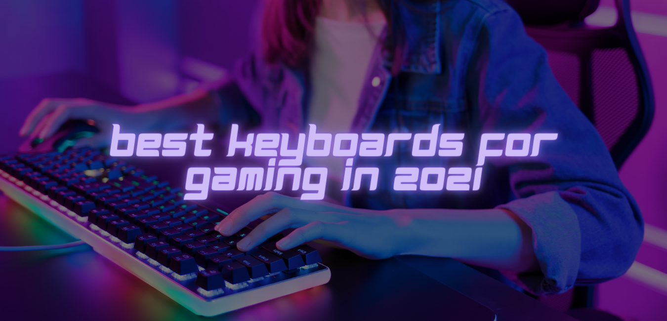 Best Keyboards For Gaming in 2021: From Mechanicals, RGBs, And More