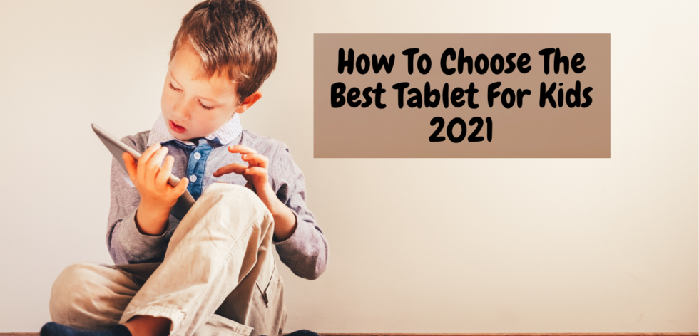 How To Choose The Best Tablet For Kids 2021: What You Need To Consider ...