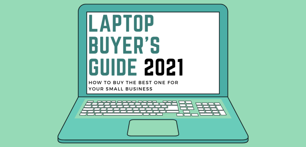 Laptop Buyer’s Guide In 2021: How To Buy The Best One For Your Small ...